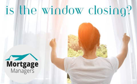Is The Window Closing? - Mortgage Managers